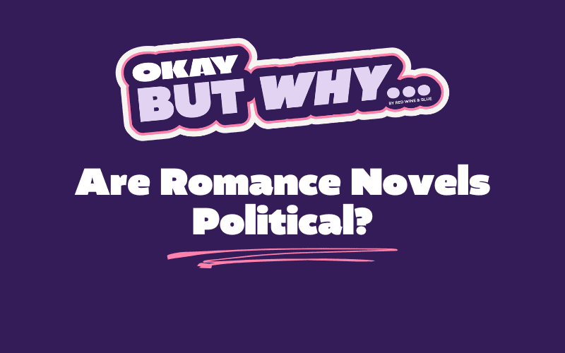 Okay, But Why Are Romance Novels Political? - Red Wine and Blue